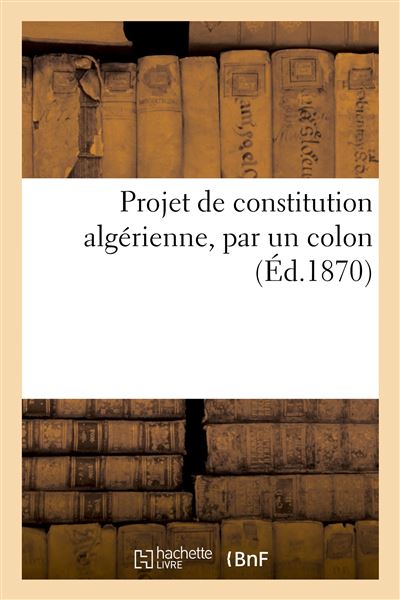Projet de constitution algérienne, par un colon - broché - Collectif ...