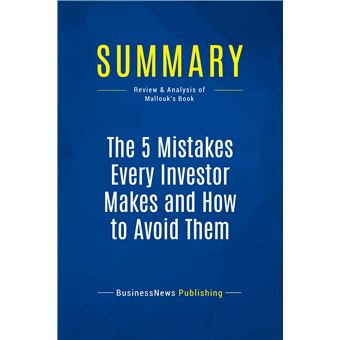 Summary: The 5 Mistakes Every Investor Makes and How to Avoid Them Review and Analysis of ...