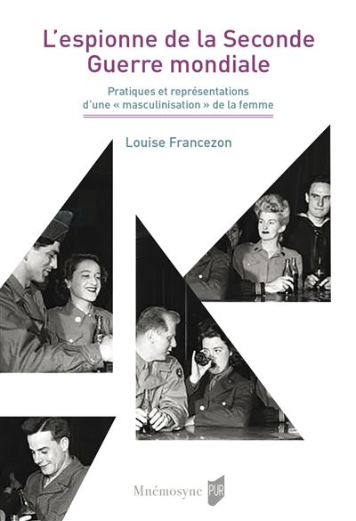 L'espionne de la Seconde Guerre mondiale Pratiques et représentations d'une « masculinisation ...