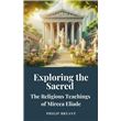 Exploring the Sacred: The Religious Teachings of Mircea Eliade - ebook ...