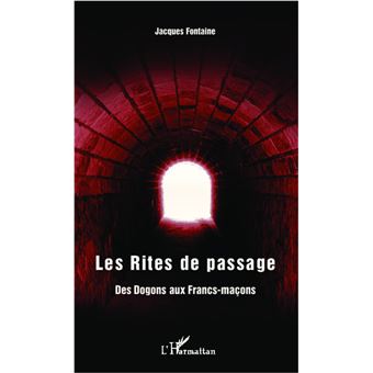 Les rites de passage Des Dogons aux Francs-maçons - broché - Jacques ...