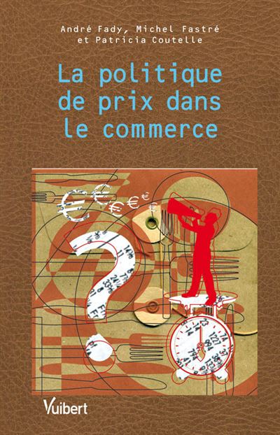 Politique de prix dans le commerce - broché - André Fady, Michel Fastré ...