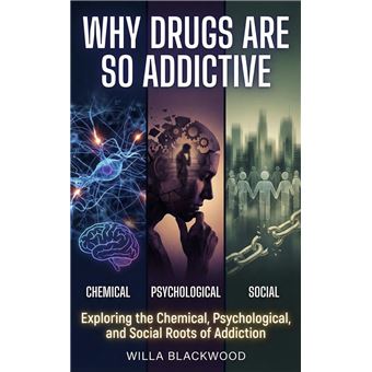 Why Drugs Are So Addictive : Exploring the Chemical, Psychological, and ...