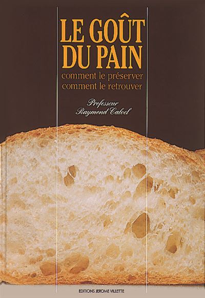 Le goût du pain Comment le préserver, comment le retrouver - Raymond ...