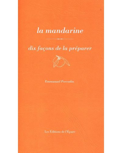 La mandarine, dix façons de la préparer - broché - Emmanuel Perrodin ...