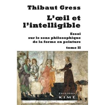 L' Oeil et l'Intelligible T. 2 Essai sur le Sens Philosophique de La ...