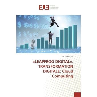 «LEAPFROG DIGITAL», TRANSFORMATION DIGITALE: Cloud Computing - broché - Dr Momar Fall - Achat ...
