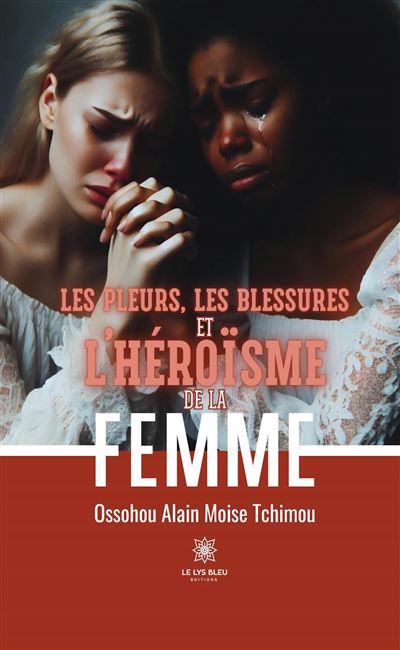 Les pleurs, les blessures et l’héroïsme de la femme - broché - Ossohou ...