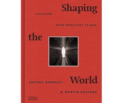 Shaping the World: Sculpture from Prehistory to Now /anglais Sculpture ...