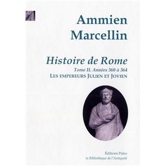 Histoire de Rome. Tome 2. (360-364) Les Empereurs Julien et Jovien. Les ...