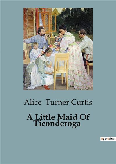 A Little Maid Of Ticonderoga - broché - Alice Turner Curtis - Achat ...