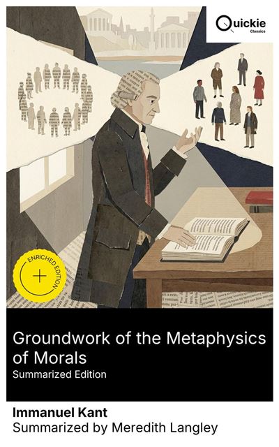 Groundwork of the Metaphysics of Morals (Summarized Edition) Enriched ...
