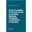 On the Curability of Certain Forms of Insanity, Epilepsy, Catalepsy ...