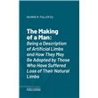 The Making of a Man Being a Description of Artificial Limbs and How ...