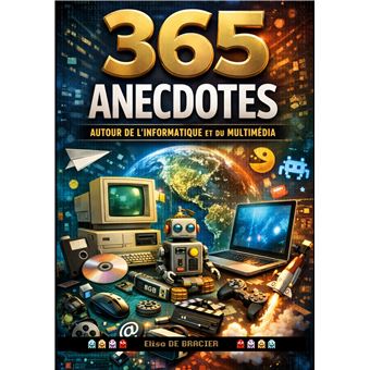 365 anecdotes autour de l'informatique et du multimédia - broché - Elsa ...
