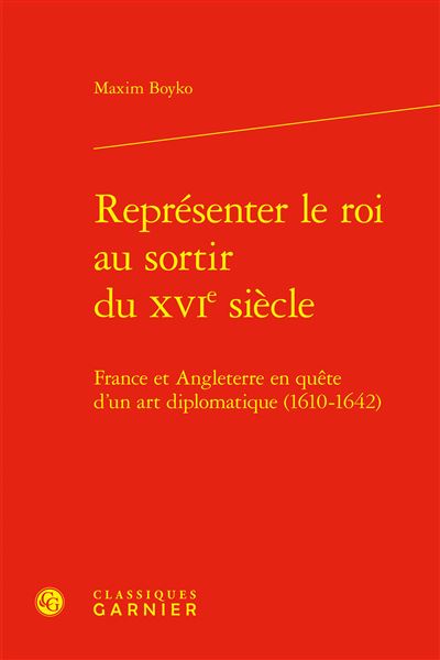 Représenter le roi au sortir du XVIe siècle France et Angleterre en quête d'un art diplomatique ...