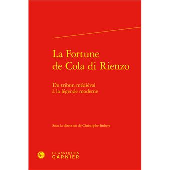 La Fortune de Cola di Rienzo Du tribun médiéval à la légende moderne ...