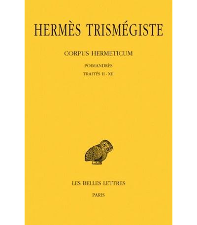Corpus Hermeticum. Tome I : Poimandrès - Traités II-XII Traités IIème ...