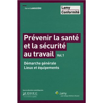 Prévenir la santé et la sécurité au travail - Vol. 1 Démarche générale. Lieux et équipements ...