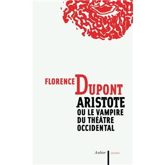 Aristote Ou le vampire du théâtre occidental - broché - Florence Dupont ...
