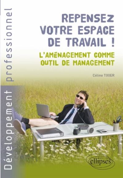 Repensez votre espace de travail! L'aménagement comme outil de management L'aménagement comme ...