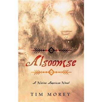 Alsoomse A Native American Novel - Dernier livre de Tim Morey ...