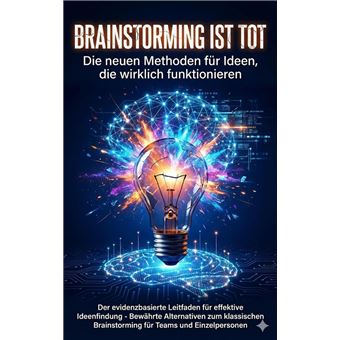 Brainstorming ist tot: Die neuen Methoden für Ideen, die wirklich ...