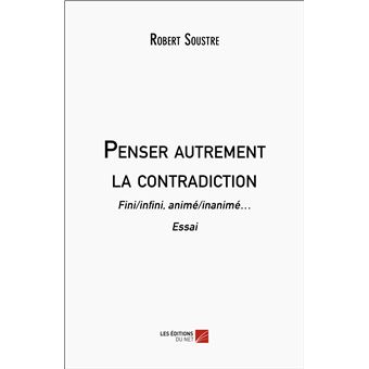 Penser autrement la contradiction Fini/infini, animé/inanimé… Essai ...