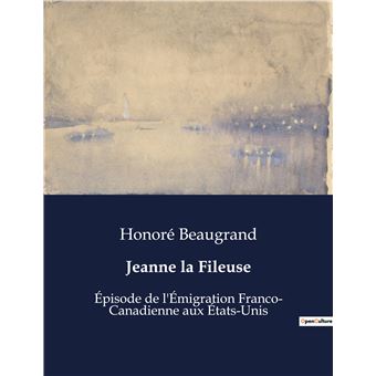 Jeanne la Fileuse Épisode de l'Émigration Franco- Canadienne aux États ...