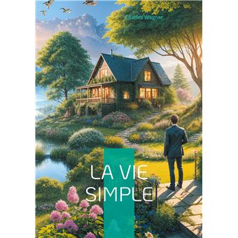 La vie simple Redécouvrez l'art de vivre simplement et l'esprit de ...