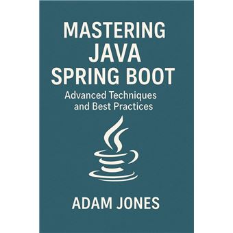 Mastering Java Spring Boot: Advanced Techniques and Best Practices - ebook (ePub) - Adam Jones ...