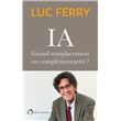 IA : grand remplacement ou complémentarité ? - broché - Luc Ferry ...