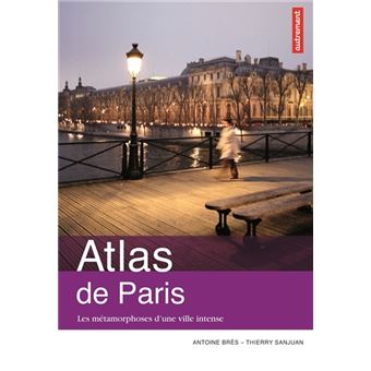 Atlas de Paris Les métamorphoses d'une ville intense - broché - Antoine ...