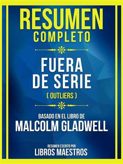 Resumen Completo - Fuera De Serie (Outliers) - Basado En El Libro De Malcolm Gladwell - ebook ...