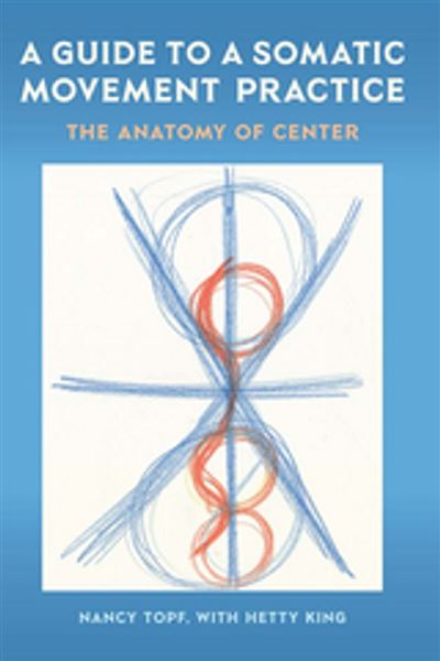 A Guide to a Somatic Movement Practice The Anatomy of Center - ebook ...