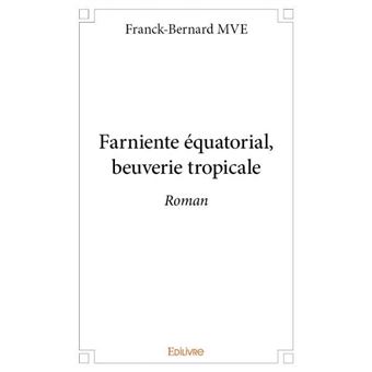 Farniente équatorial, beuverie tropicale Roman - broché - Franck ...