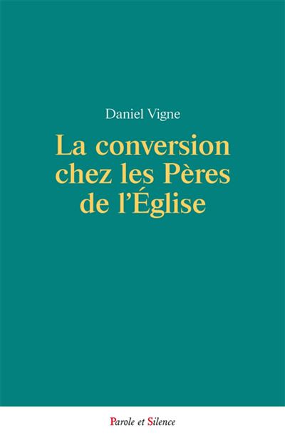 La conversion chez les peres de l'eglise - broché - Daniël Vigne ...