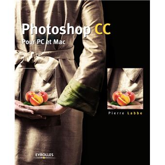 Photoshop CC pour PC et Mac Pour pc et mac. - broché - Pierre Labbe ...