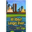 All About Ganges River: A Kid's Guide to India’s Most Sacred River ...