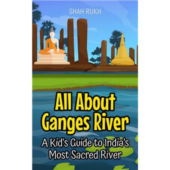 All About Ganges River: A Kid's Guide to India’s Most Sacred River ...