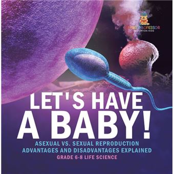 Let's Have a Baby! Asexual vs. Sexual Reproduction | Advantages and ...