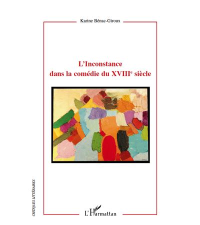 L'Inconstance dans la comédie du XVIIIè siècle - broché - Karine Benac ...