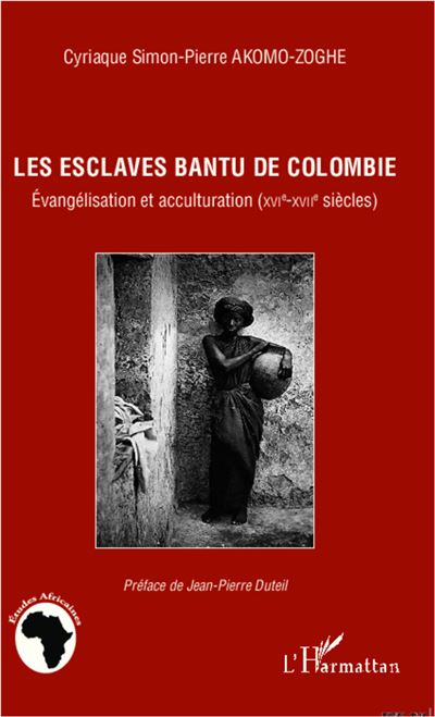 Les esclaves Bantu de Colombie Evangélisation et acculturation (XVIe ...