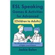ESL Speaking Games & Activities for Advanced (Children to Adults): The ...