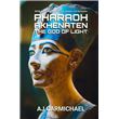Pharaoh Akhenaten, The God of Light Ancient Egypt: Kings, Queens, and ...