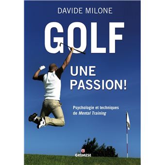Golf, une passion ! Psychologie et techniques de Mental Training ...