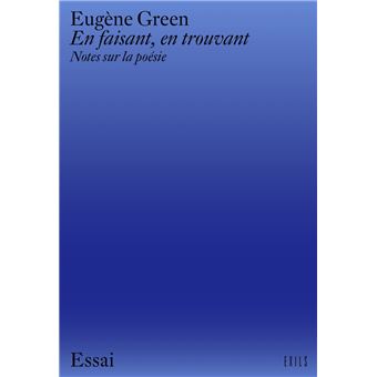 En faisant, en trouvant Notes sur la poésie - broché - Eugène Green ...