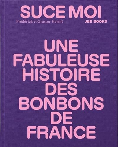 Suce Moi Une Fabuleuse Histoire Des Bonbons De France Francais Relié