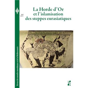 La horde d'or et l'islamisation des steppes eurasiatiques Tome 143 ...