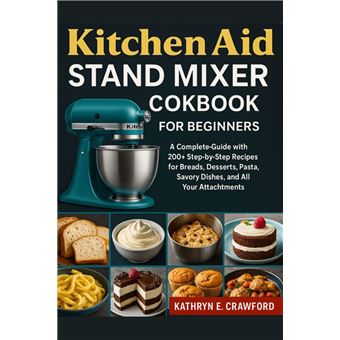 KitchenAid Stand Mixer Cookbook for Beginners A Complete Guide with 200 ...